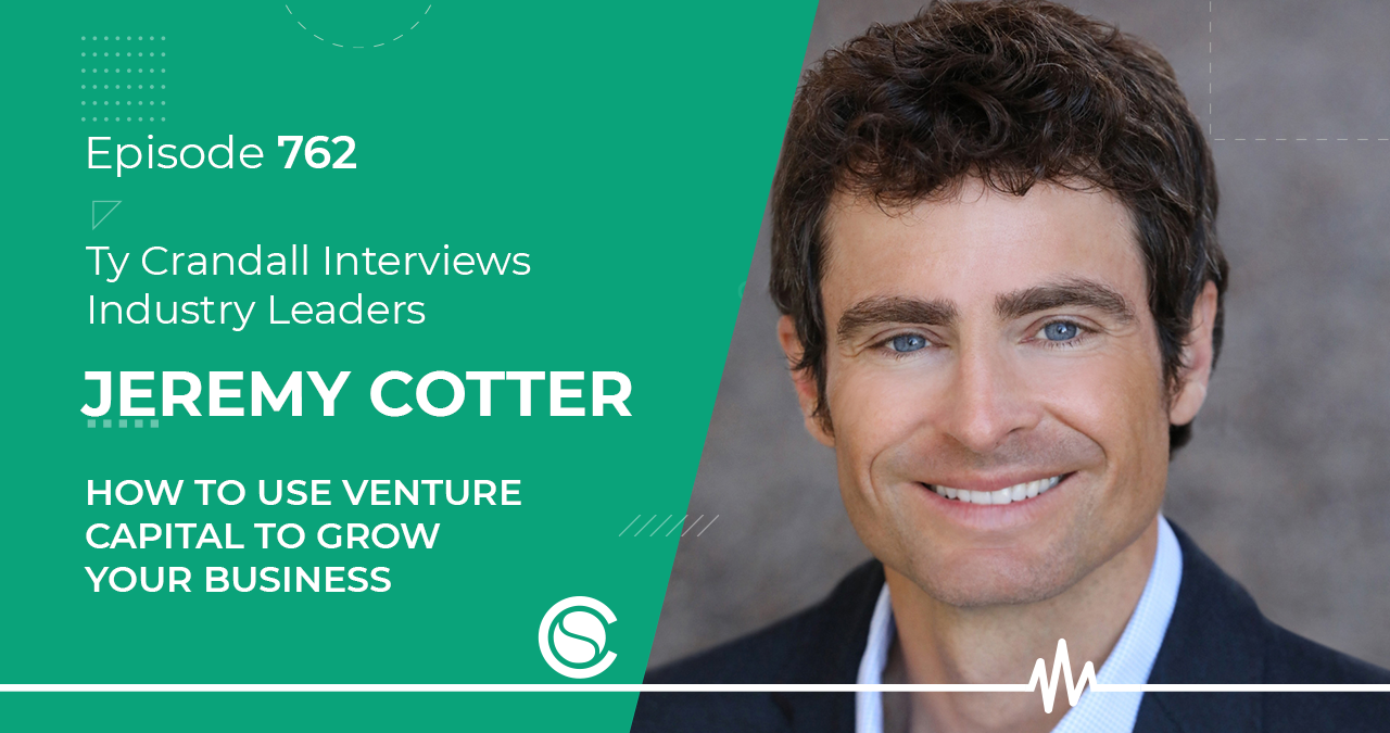 Podcast EP 762 Jeremy Cotter: How to Use Venture Capital to Grow Your ...
