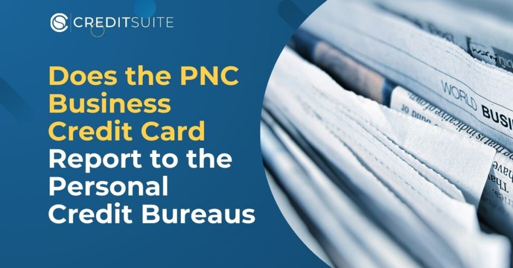 Does the PNC Business Credit Card Report to the Personal Credit Bureaus